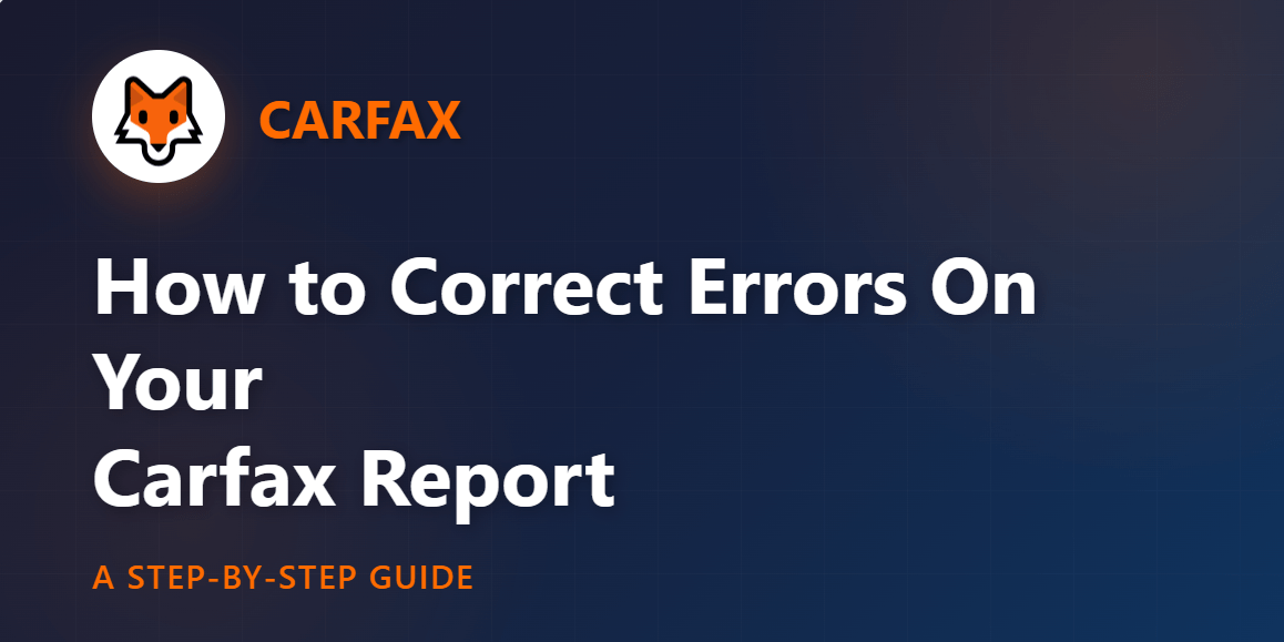 How to Correct Errors on Your Carfax Report: Step-By-Step
